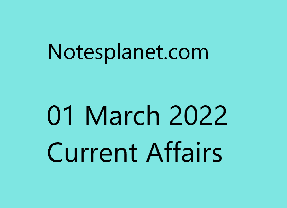 01 March 2022 Current Affairs NotesPlanet 01 March 2022 Current Affairs NotesPlanet